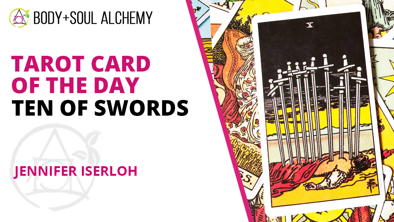 Tarot Card Of The Day - Ten of Swords - Body & Soul Alchemy